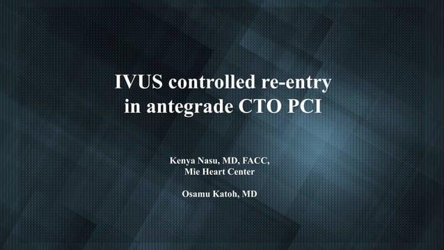 Kenya Nasu: IVUS controlled re-entry in antegrade CTO PCI | PPT
