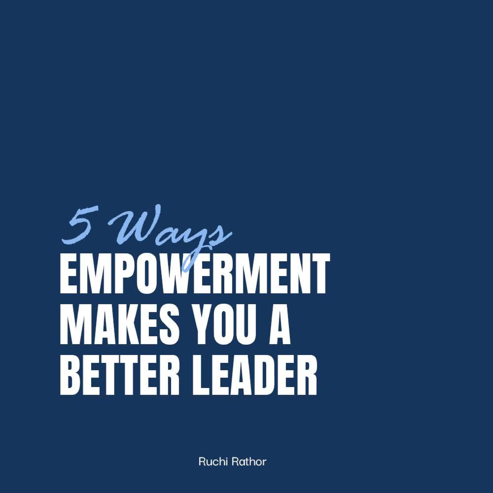 5 Ways Empowerment Makes You a Better Leader | PDF