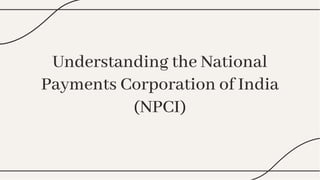 UNDERSTANDING THE NATIONAL PAYMENTS CORPORATION OF INDIA (NPCI) | PDF