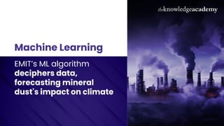 NASA’s EMIT is unravelling Climate Secrets | The Knowledge Academy | PPT