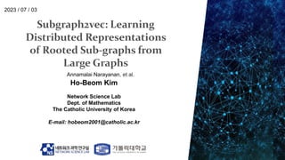 NS-CUK Seminar: H.B.Kim, Review on "subgraph2vec: Learning Distributed Representations of Rooted ...