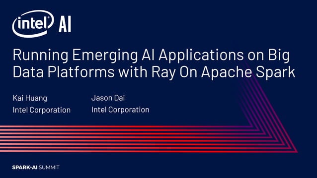 Running Emerging AI Applications on Big Data Platforms with Ray On Apache Spark | PPT