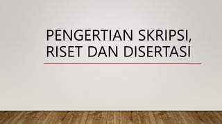 pengertian skripsi, riset dan disertasi.PPTX