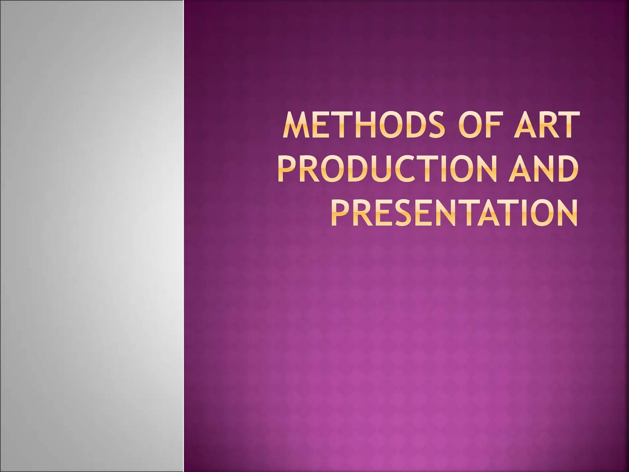239995031-Methods-of-Art-Production-and-Presentation.ppt