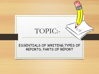 ESSENTIALS OF WRITING,TYPES OF REPORTS,. PARTS OF REPORT | PPT