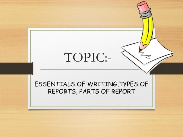 ESSENTIALS OF WRITING,TYPES OF REPORTS,. PARTS OF REPORT | PPT