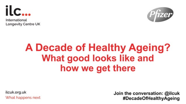A Decade of Healthy Ageing? What good looks like and how we get there ...