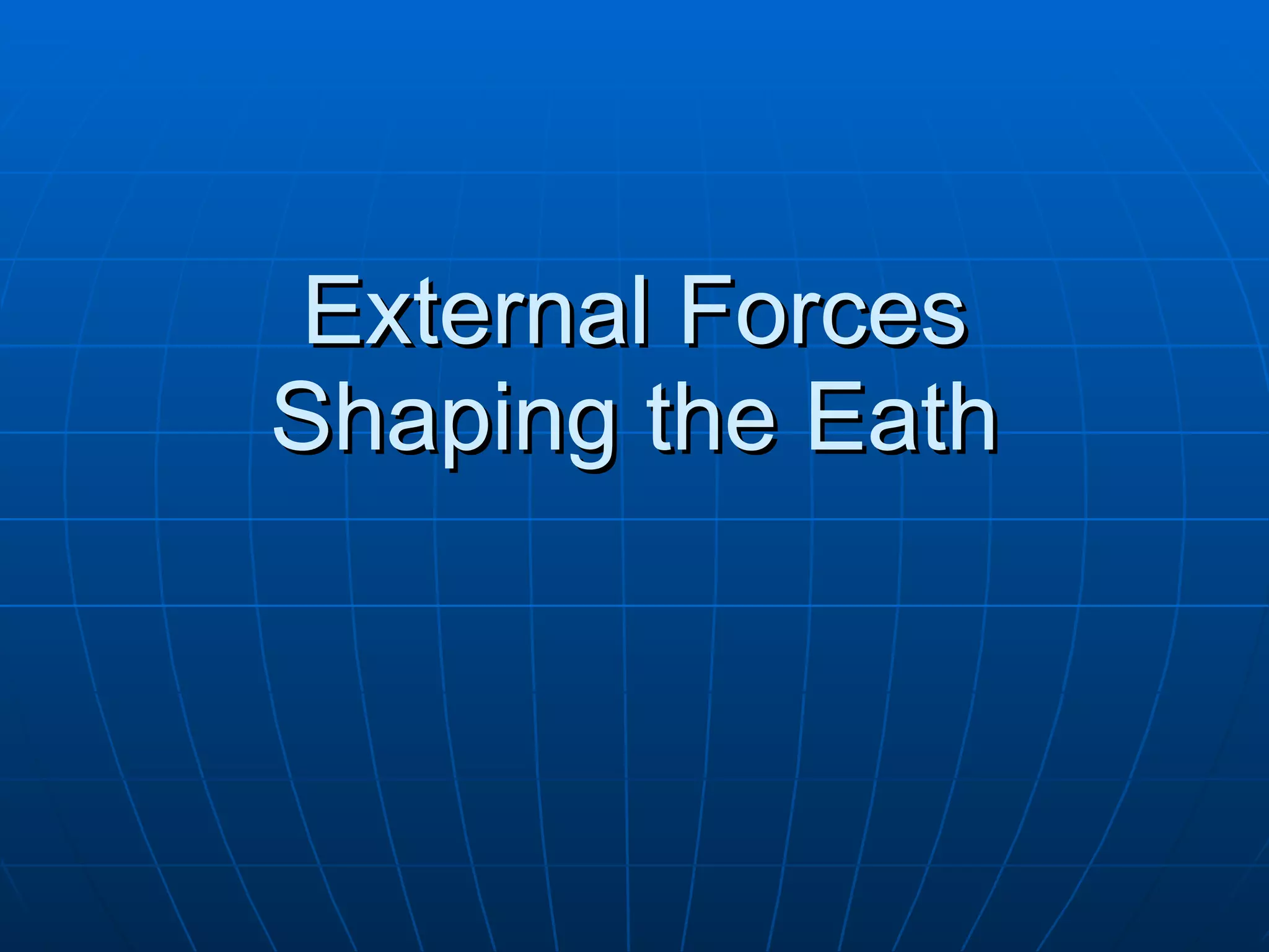 2.4 External Forces Shaping the Earth | PPT | Geology | Science
