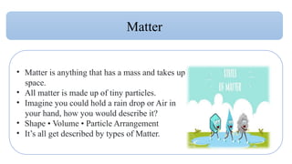 Matter, its types and properties and conversion | PPTX