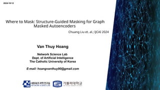 241014_Thuy_Labseminar[Where to Mask: Structure-Guided Masking for Graph Masked Autoencoders].pptx