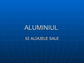 248280652-ALUMINIUL-si-aliajele-sale-ppt.ppt