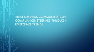 2024 Business Communication Compliance: Steering Through Emerging ...