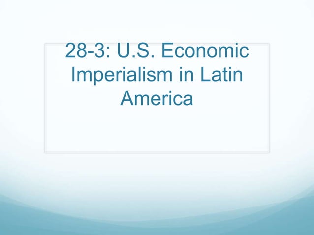 28 3 Powerpoint Us Economic Imperialism In Latin America Ppt