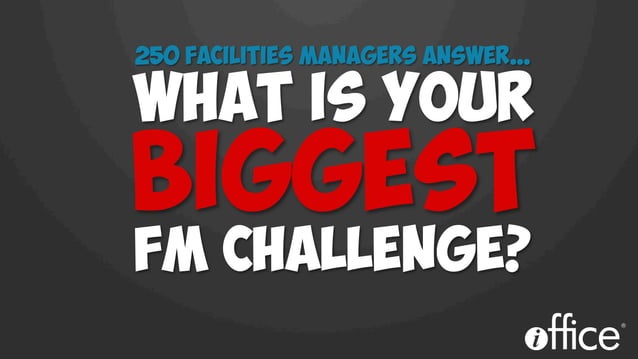 250 FMs Answer The Question…What Is Your Biggest FM Challenge? | PPT