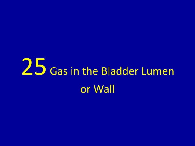 25 gas in the bladder lumen or wall | PPTX | Medical Health