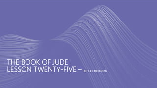 25 Jude 1:20-21 But Ye - Building.pptx