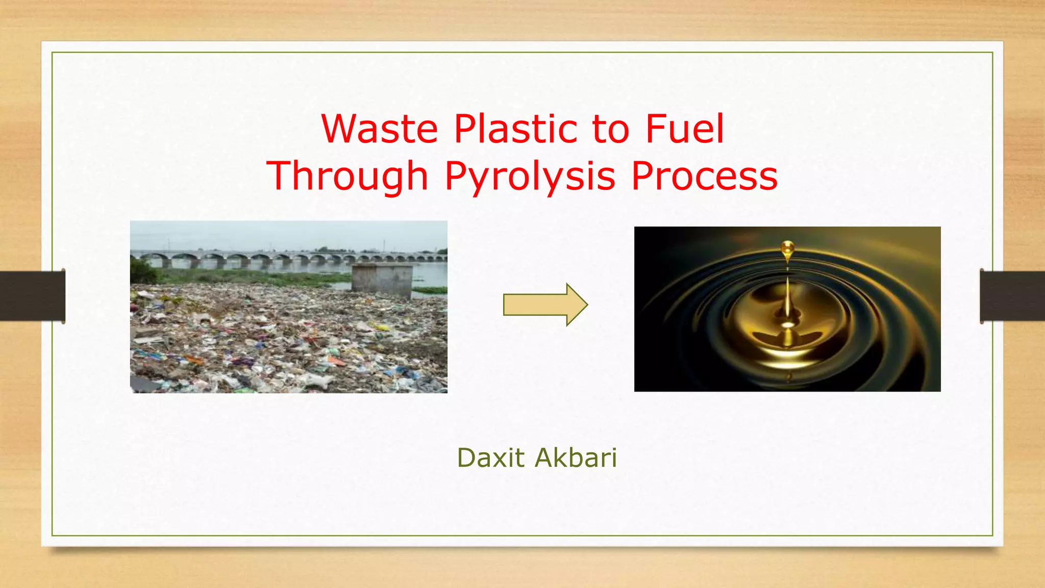 waste pastic to fuel pyrolysis process-daxit akbari | PPTX