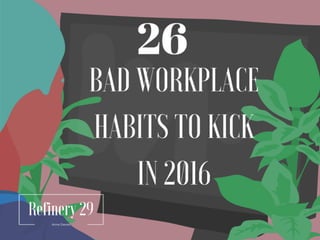 26 Bad Workplace Habits to Kick in 2016 by Anna Refinery29 | PPT