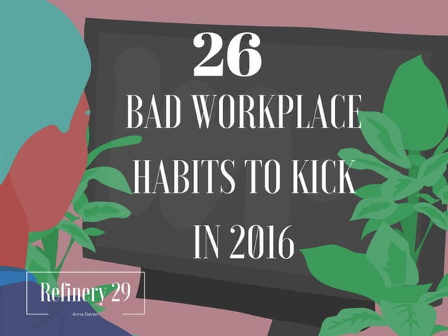 26 Bad Workplace Habits to Kick in 2016 by Anna Refinery29 | PPT