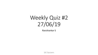 Weekly Quiz #2 - 27/06/19 - Ravishankar S (With Answers) | PPTX