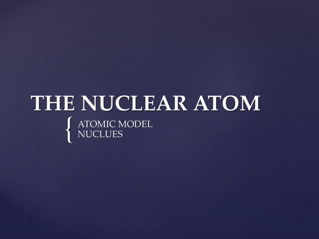 The Nuclear Atom | PPTX