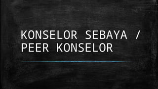 Pengertian Konselor Sebaya dalam PIK Remaja | PPTX