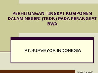280810-tkdn_bwa-surveyor-indonesia.ppt YAAYA | PPT