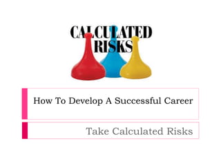 Take calculated risks to grow your passion | PPT