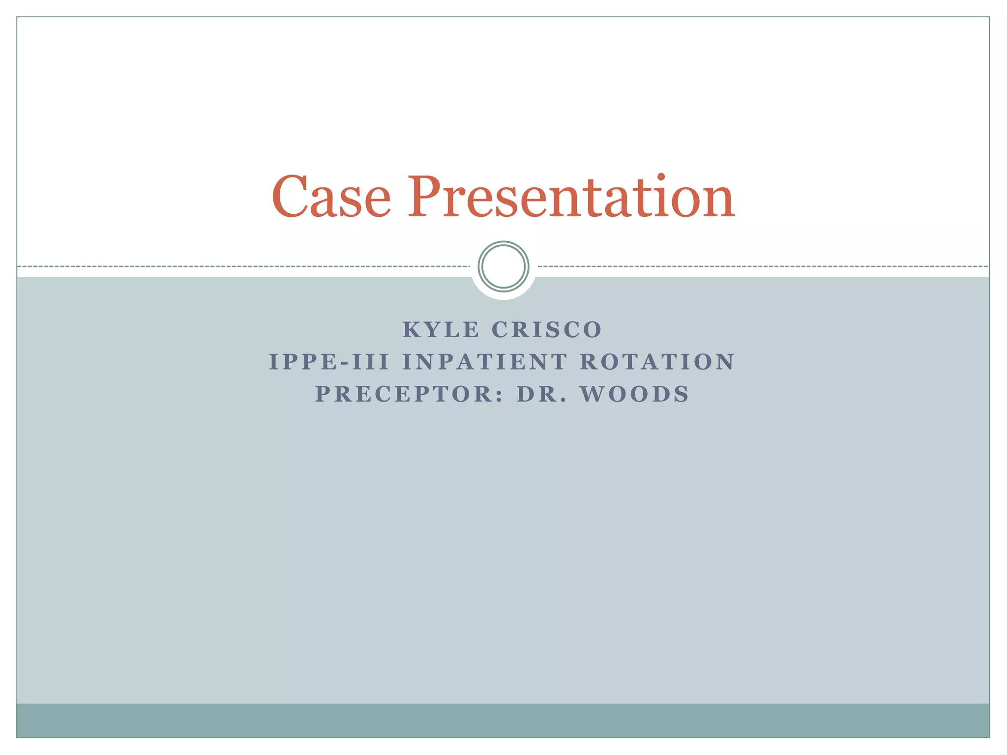 Inpatient Case Presentation. Kyle Crisco | PPTX