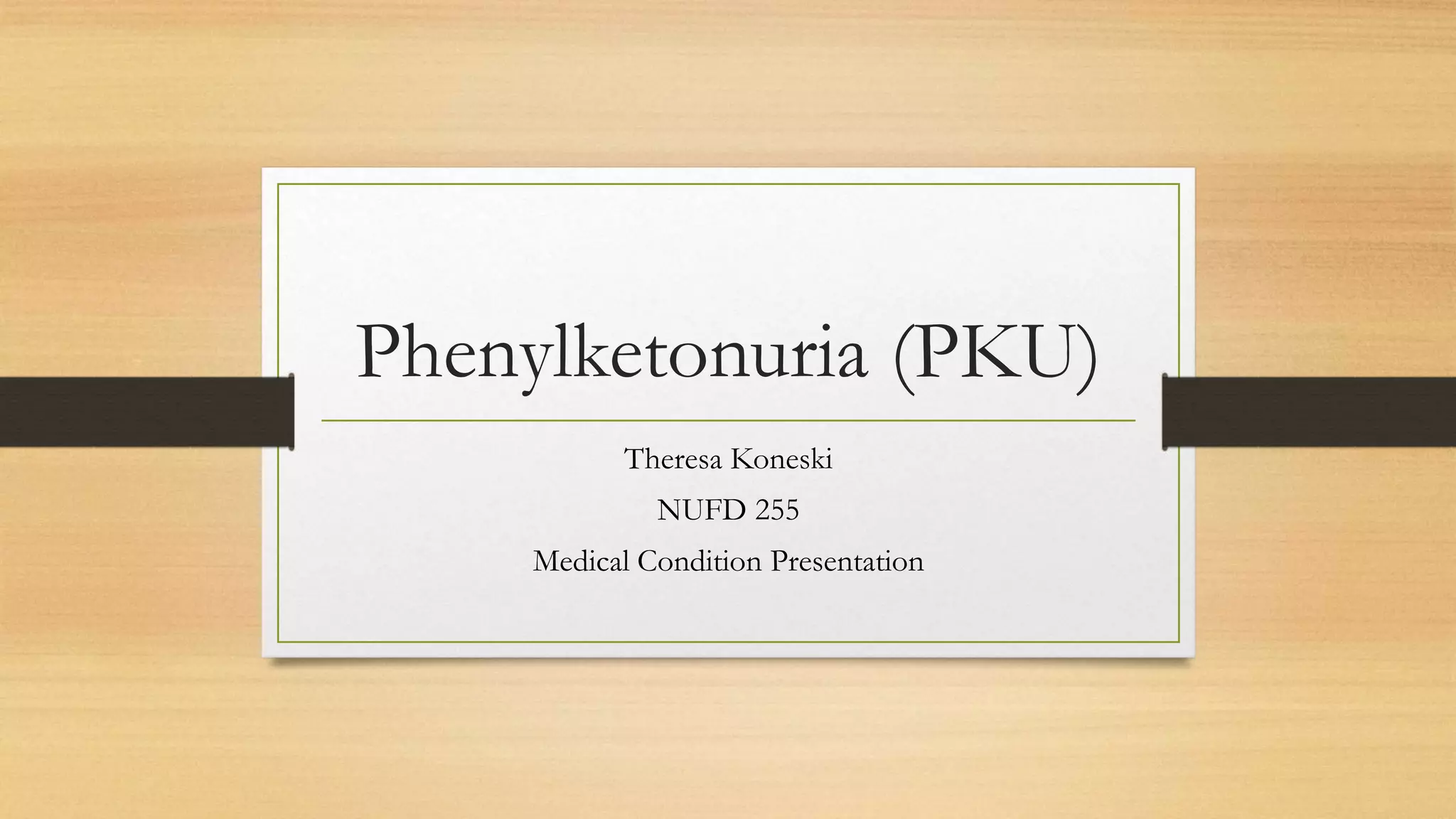 NUFD 255 - Phenylketonuria (PKU) | PPTX