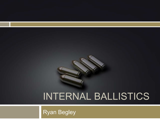 Internal Ballistics_Ryan Begley.pptx (1) | PPTX
