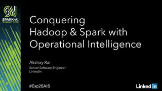 Conquering Hadoop and Apache Spark with Operational Intelligence with Akshay Rai | PPT
