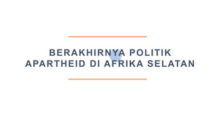 Materi 2: Berakhirnya Politik Apartheid di Afrika Selatan | PPTX