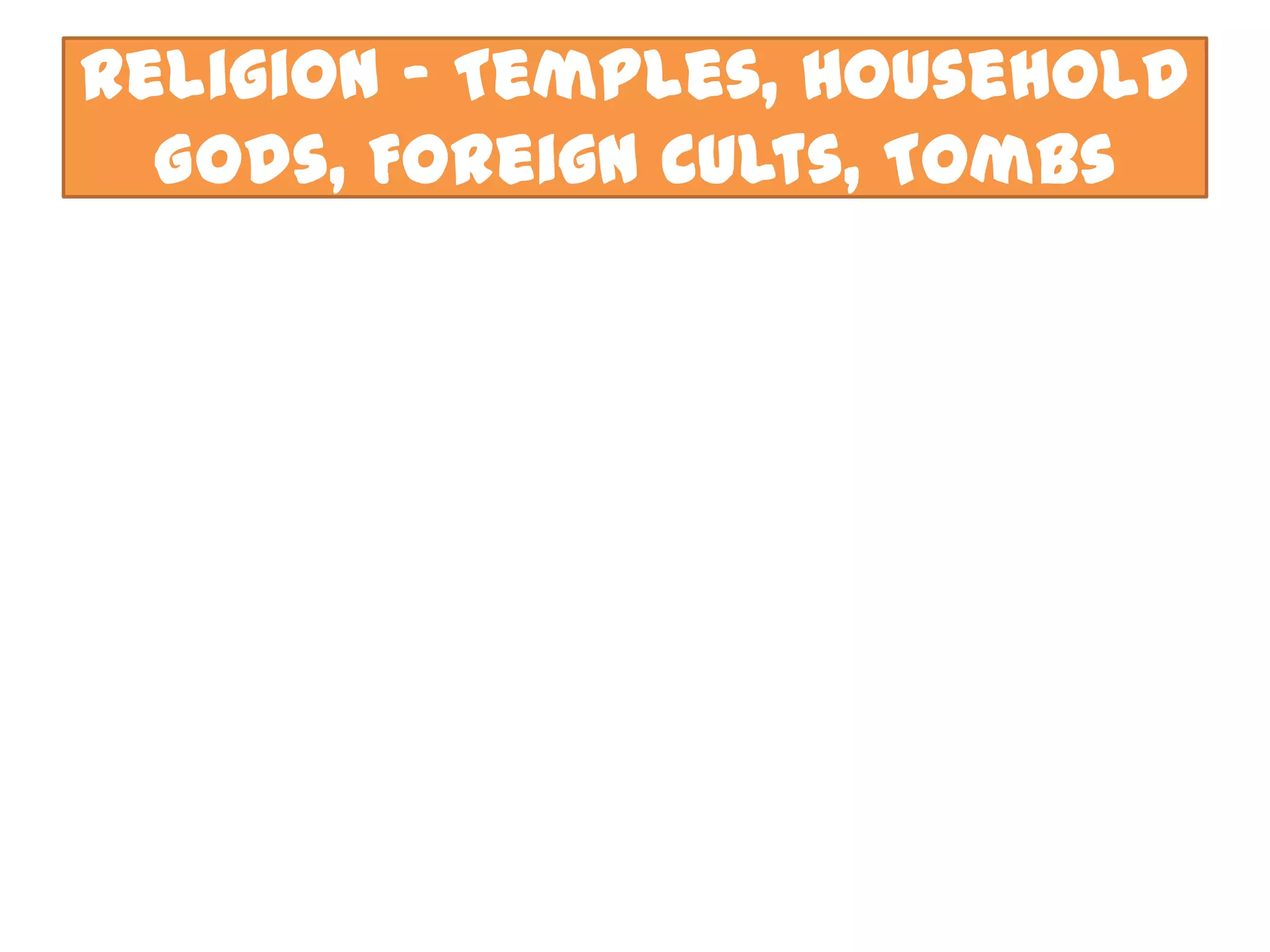 2c.9 religion temples, household gods, foreign cults, tombs | PPT