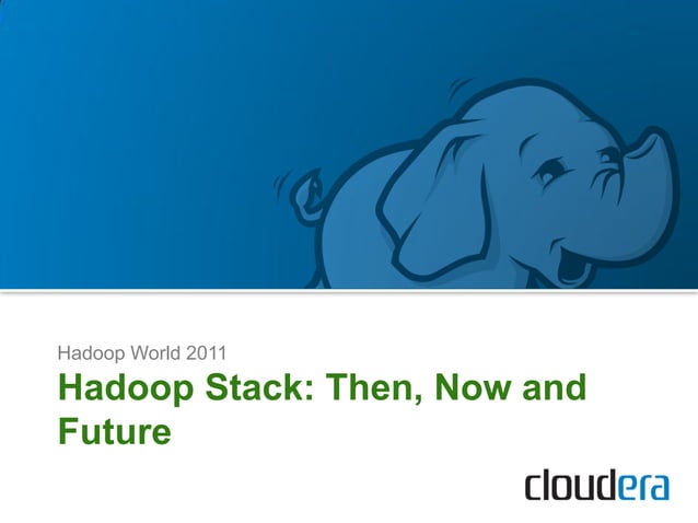 Hadoop World 2011: The Hadoop Stack - Then, Now and in the Future - Eli ...
