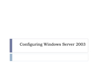 2 Configuring Windows Server 2003.pptx