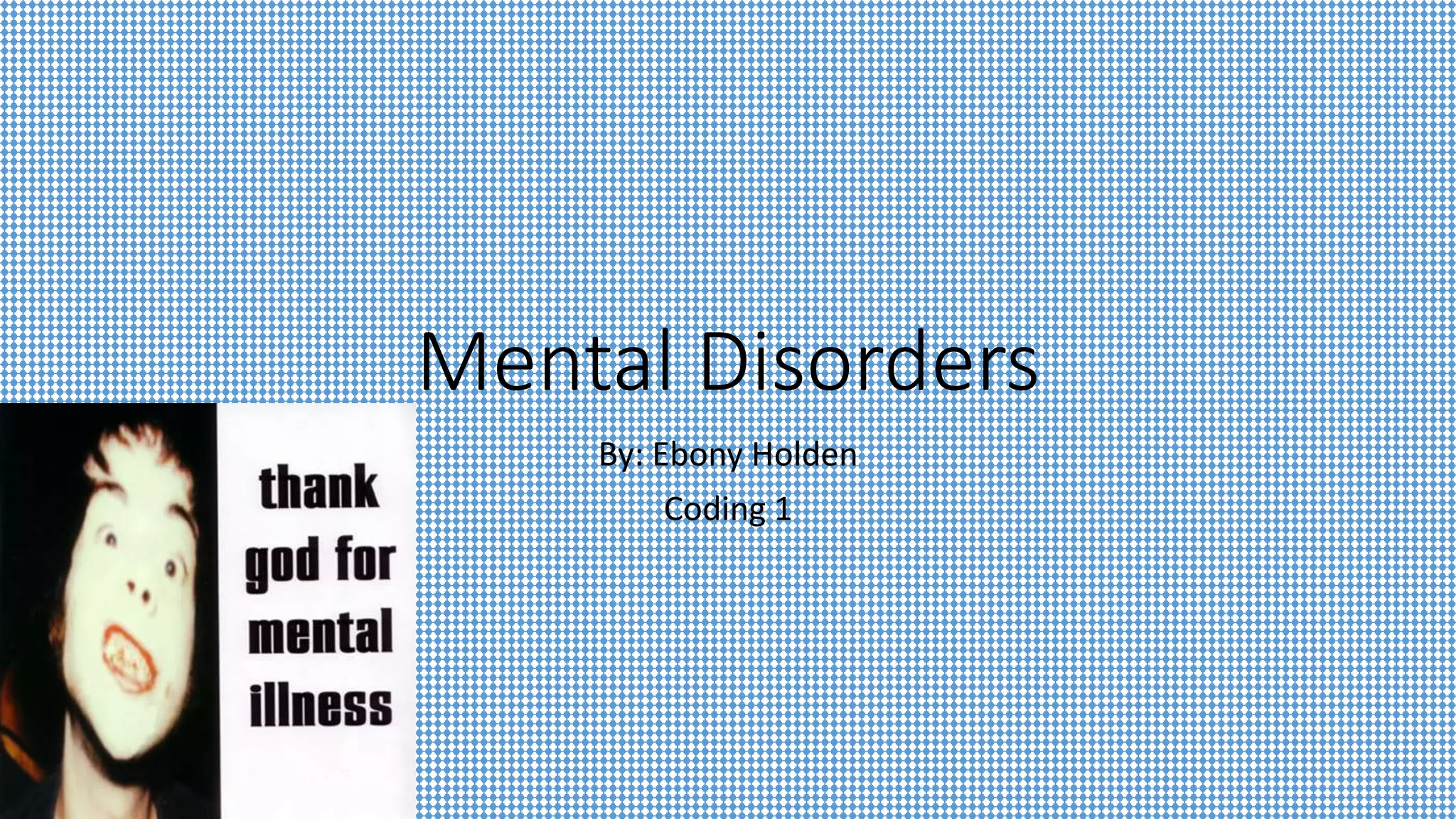 Ebony Holden Mental Disorders ppt | PPTX