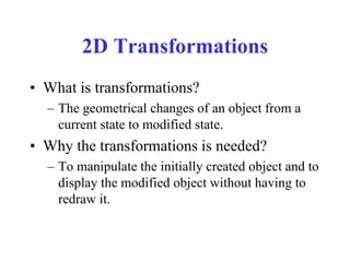 “Transformations are the operations applied to geometrical description of an object to change ...