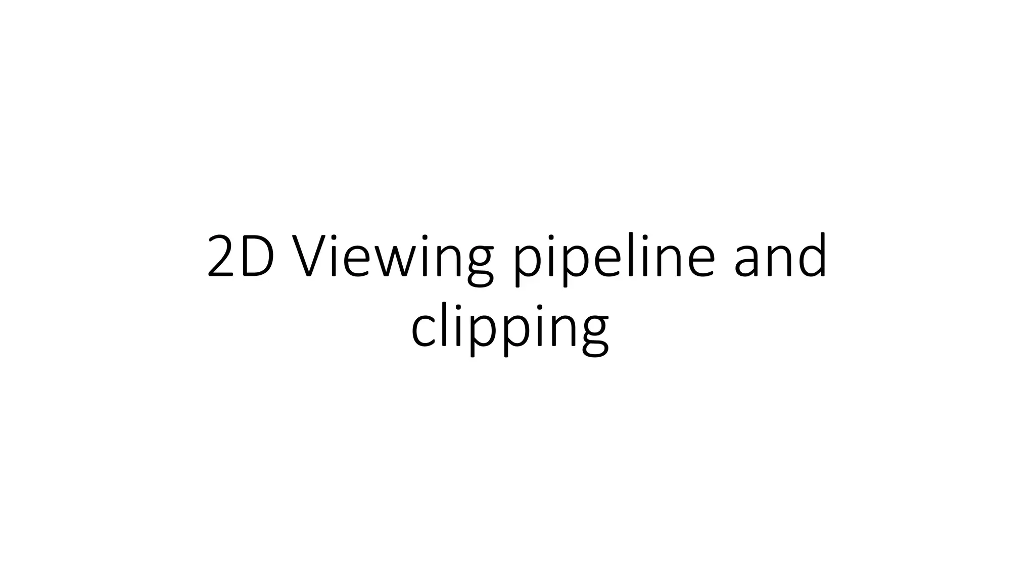 2D Viewing pipeline and clipping in computer graphics | PPTX