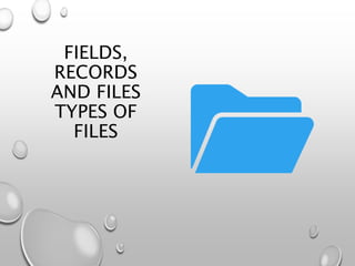 Fields record and files ,types of files from usage point of you | PPTX