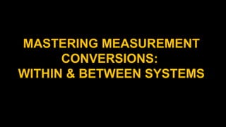2 Mastering Measurement Conversions - Within and Between Systems.pptx