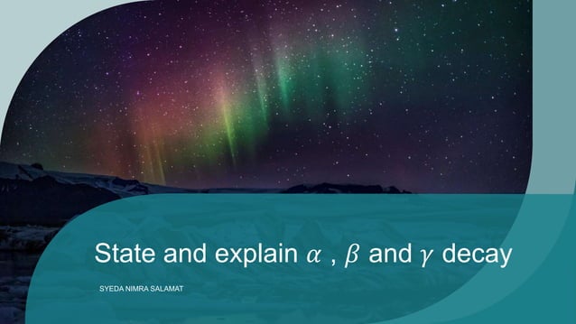 State and explain Alpha , Beta and Gamma decay | PPTX | Physics | Science