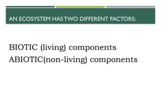 BIOTIC and ABIOTIC FACTORS INTHE ECOSYSTEM | PPT