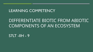 BIOTIC and ABIOTIC FACTORS INTHE ECOSYSTEM | PPT