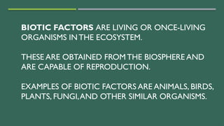 BIOTIC and ABIOTIC FACTORS INTHE ECOSYSTEM | PPT
