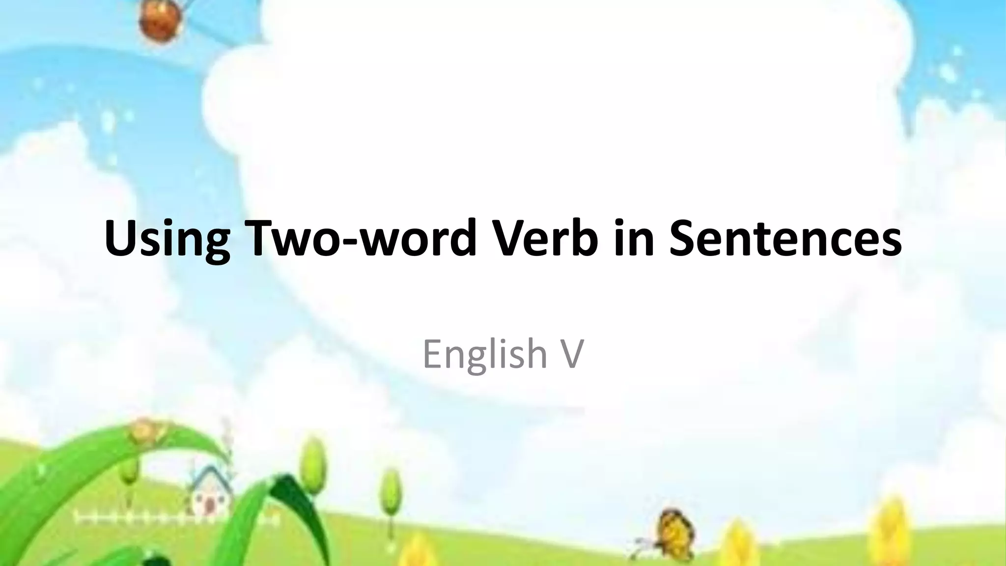 2nd qtr 13 using two word verb in sentences | PPTX