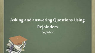2nd qtr 6 asking and answering questions using rejoinders | PPTX