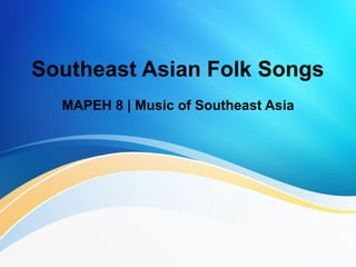 2nd quarter Southeast_Asian_Folk_Songs_MAPEH- 8.pptx