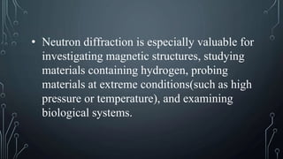 NEUTRON DIFFRACTION METHOD techniques .pptx