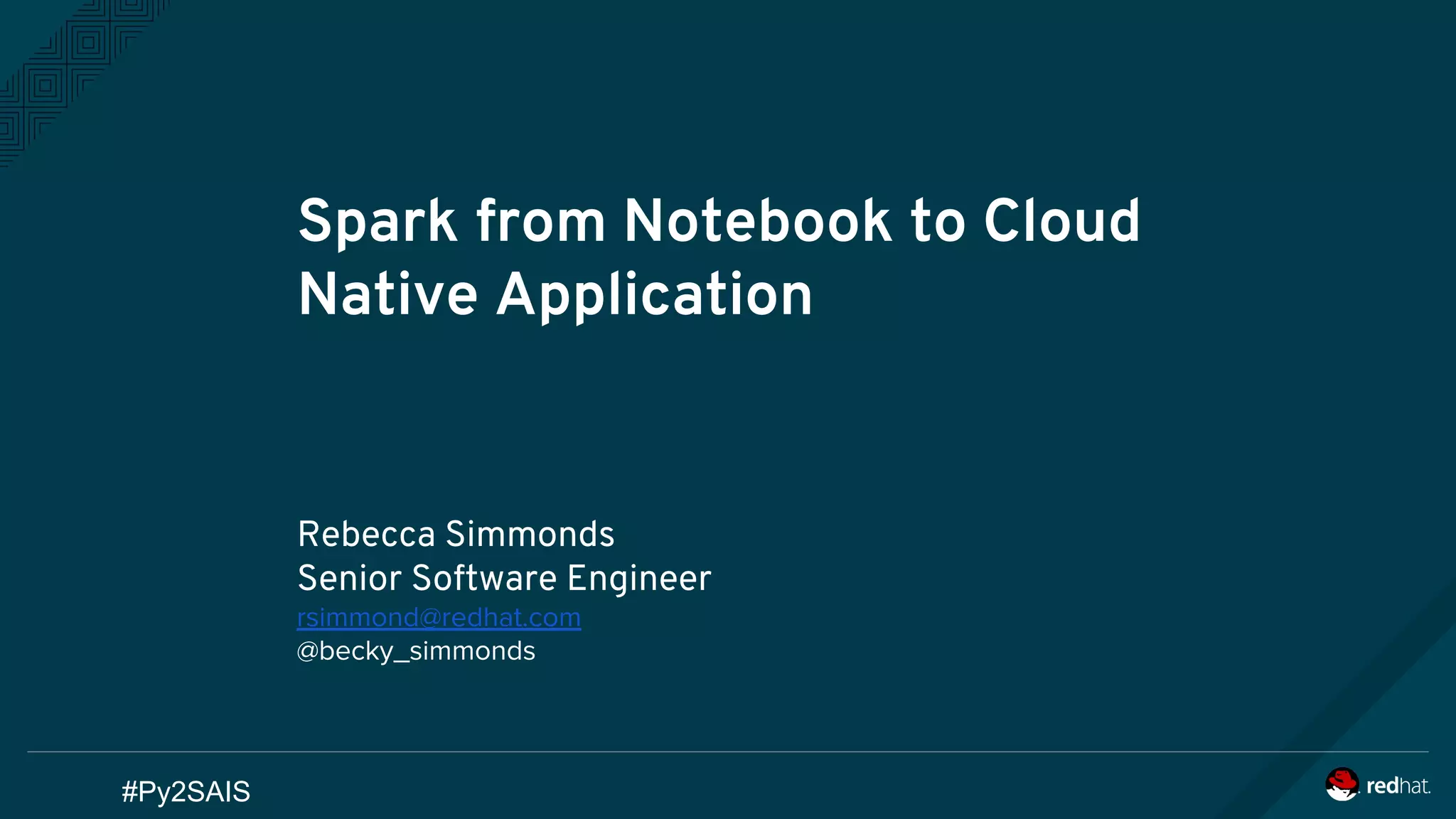 Apache Spark from Notebook to Cloud Native Application with Rebecca ...